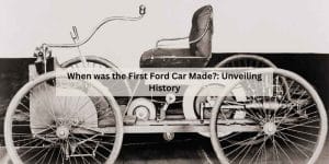 When was the First Ford Car Made?: Unveiling History