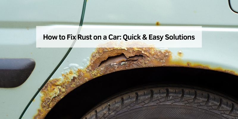 How to Fix Rust on a Car: Quick & Easy Solutions