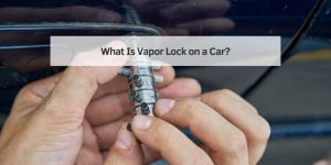 What Is Vapor Lock on a Car?